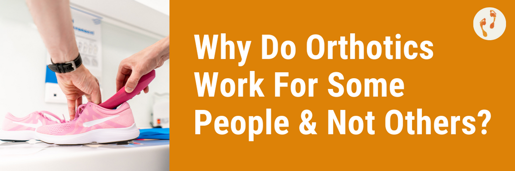 Why Do Orthotics Work For Some People And Not Others? - Masterton Foot ...